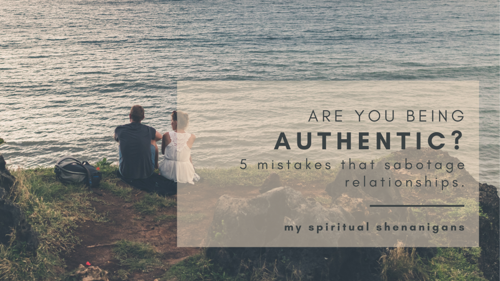 Are You Being Authentic? 5 Mistakes that Can Sabotage A Relationship