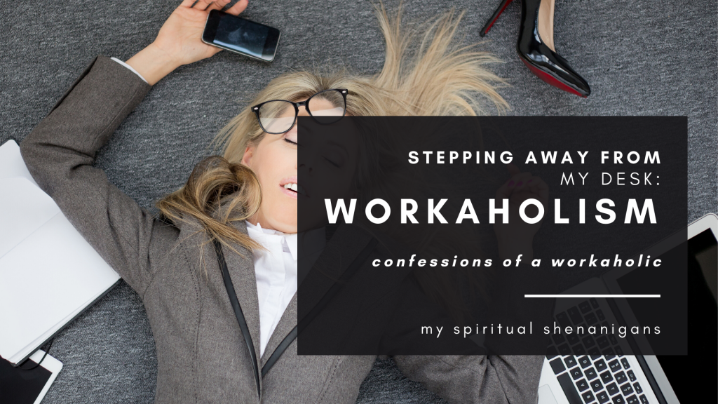 Workaholism : Spiritual Tips to Step Away From Your Desk