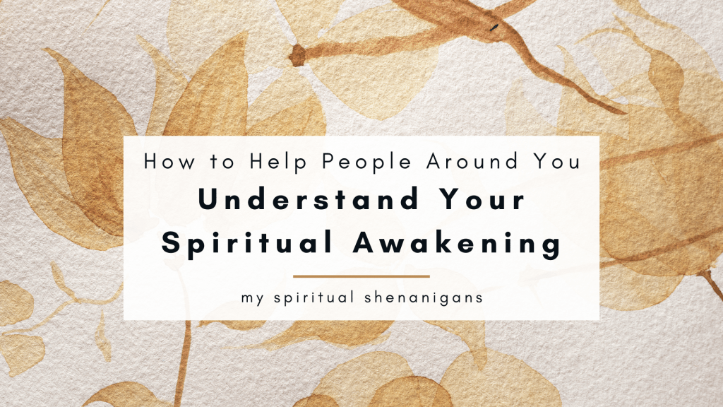 How to Help People Around You Understand Your Spiritual Awakening